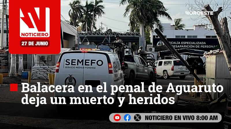 Este viernes, en Noticiero Noroeste: Balacera en el penal de Aguaruto deja un muerto y heridos