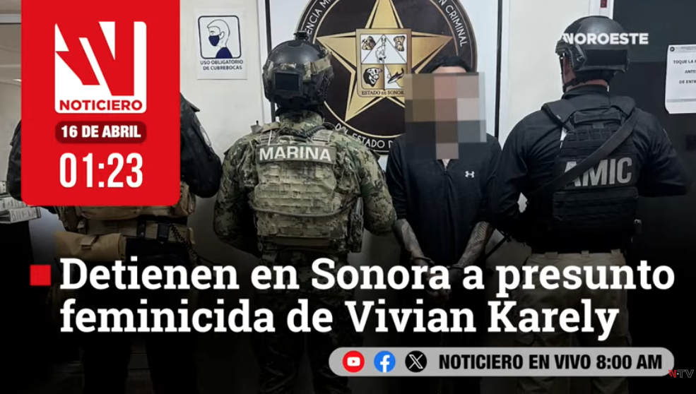 Este lunes, en Noticiero Noroeste: Detienen en Sonora a presunto feminicida de Vivian Karely